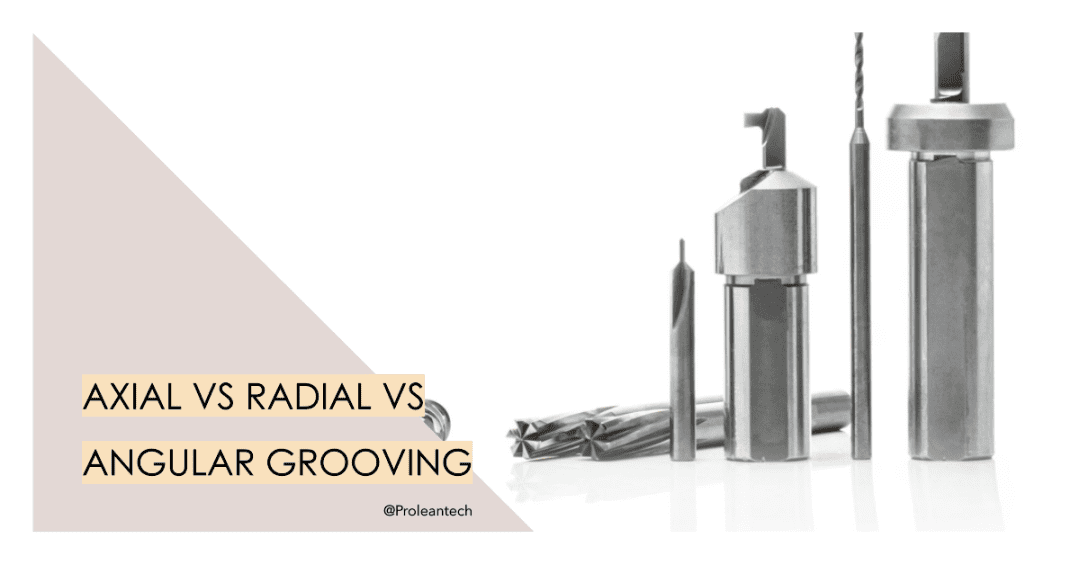 Axial Vs Radial Vs Angular Grooving: A Comprehensive Guide