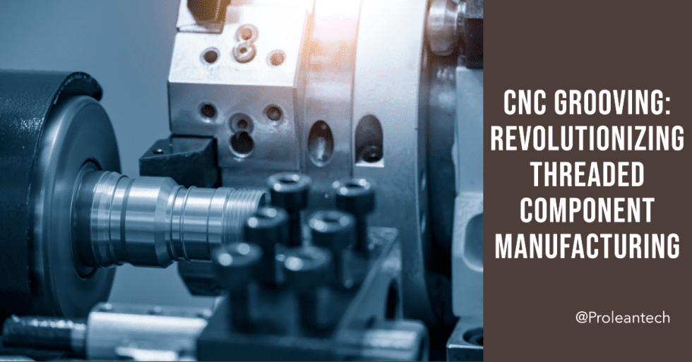 How CNC Grooving Transforms Threaded Parts Manufacturing?