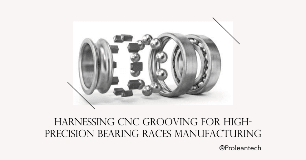 CNC Grooving: Key to Precision Bearing Race Production