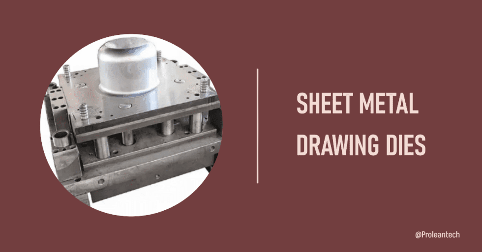 A Comprehensive Guide to Making Dies for Your Sheet Metal Drawing Project