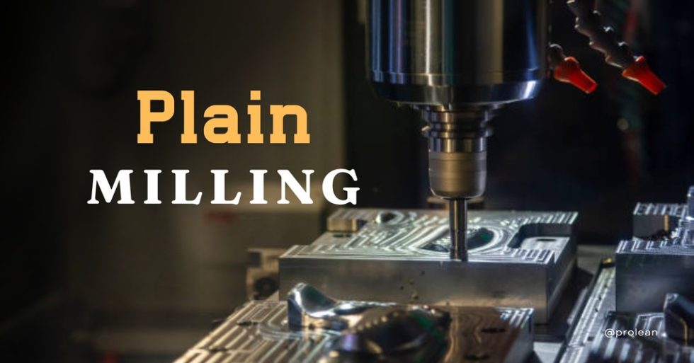 Plain Milling: Process, Types, Benefits, & Applications